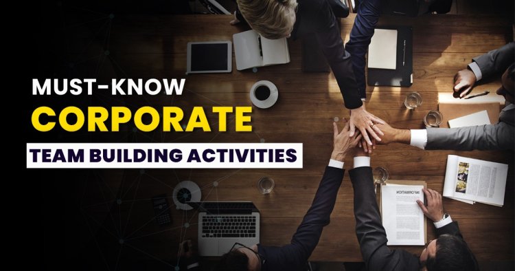 Corporate Team Building Activities you must know - Best Visible